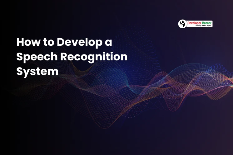 How to Develop a Speech Recognition System in 2026