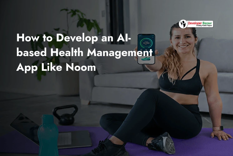 Develop an AI-based Health Management App Like Noom?