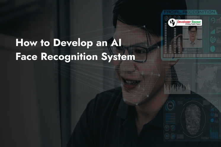 How to Develop an AI Face Recognition System in 2025?