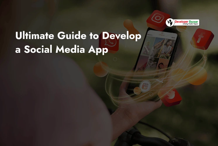 Ultimate Guide to Develop a Social Media App in 2026